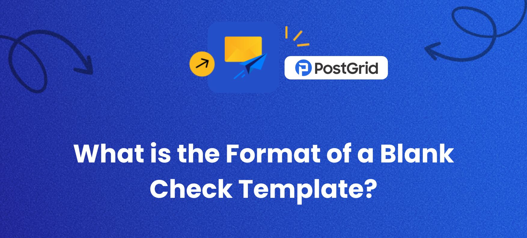 Blank Check Template Format: How to Create and Use Them - PostGrid